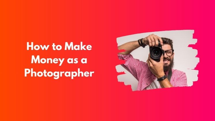8+ Ways to Make Money as a Photographer - Make Me Money Now